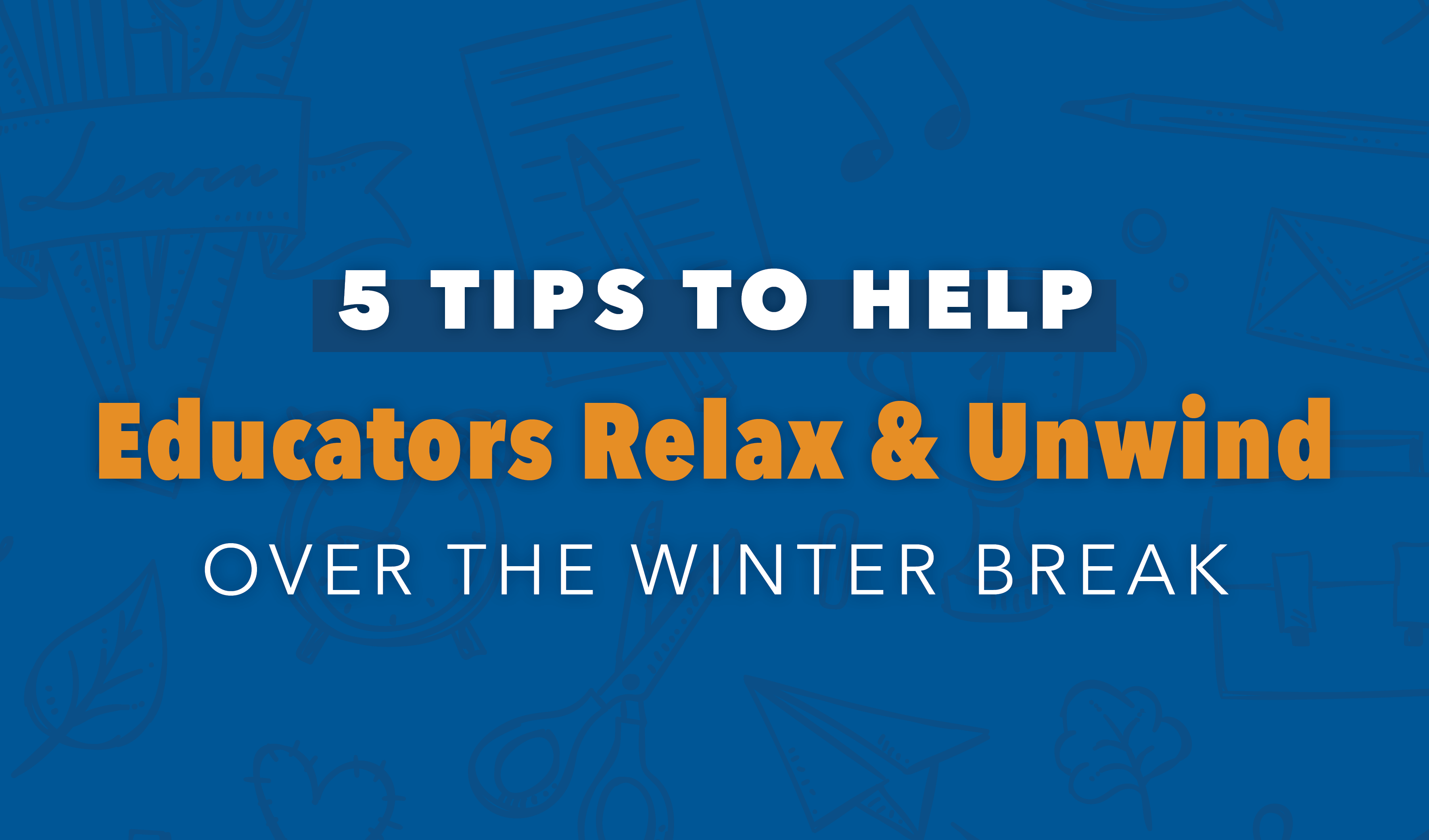5 Tips to Help Educators Relax and Unwind Over Winter Break - Choice ...